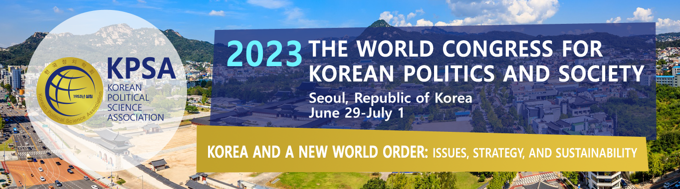 The World Congress for Korean Politics and Society 2023 Korea and a New World Order: Issues ...